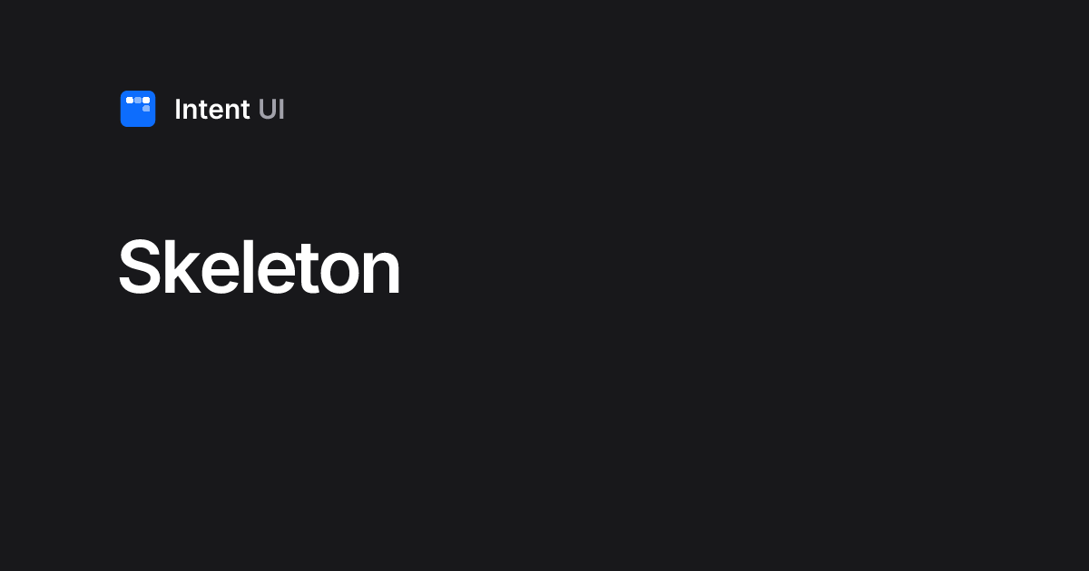 Skeleton / Intent UI