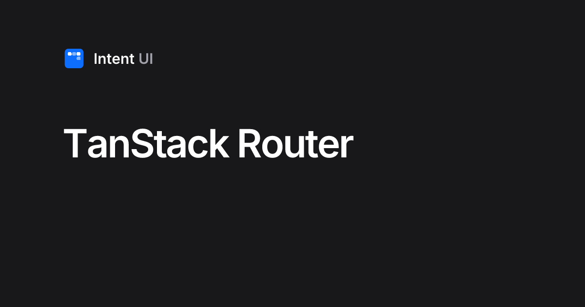 TanStack Router / Intent UI